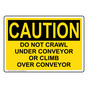 OSHA Sign - CAUTION Do Not Crawl Under Conveyor Or Climb Over Conveyor