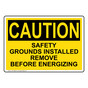 OSHA Sign - CAUTION Safety Grounds Installed Remove Before Energizing