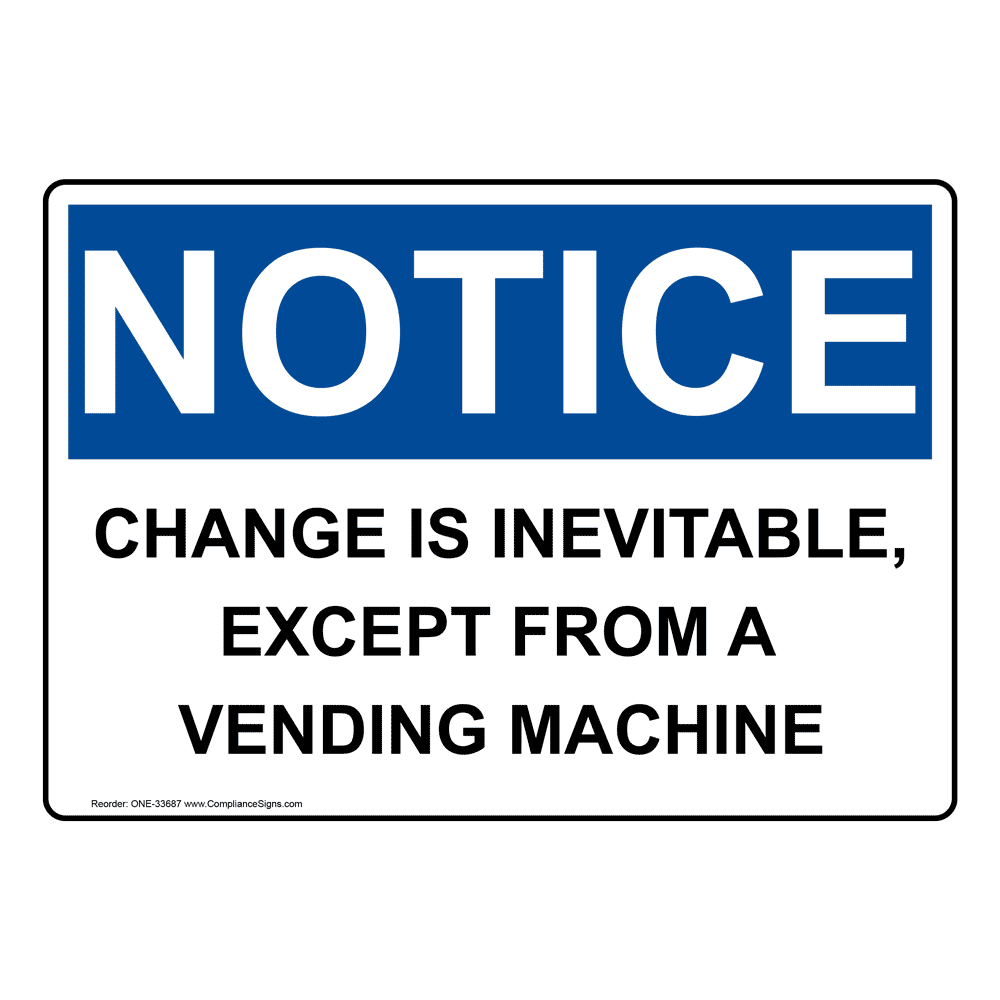 OSHA Sign - NOTICE Change Is Inevitable, Except From A Vending